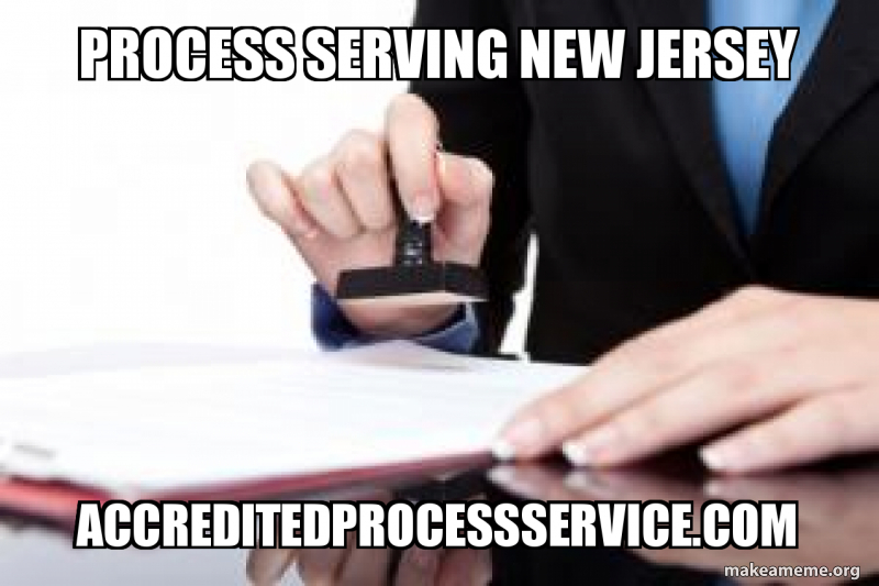 Process serving New Jersey accreditedprocessservice.com Meme Generator