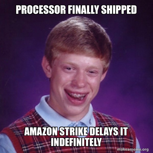 Processor finally shipped amazon Strike delays it indefinitely - Bad ...