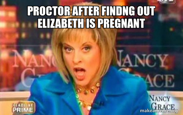 Proctor after findng out elizabeth is pregnant - False Fact Nancy Grace ...