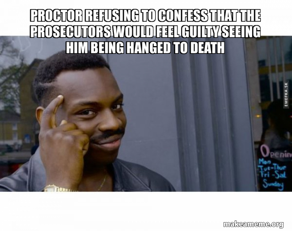 Proctor refusing to confess that the prosecutors would feel guilty ...