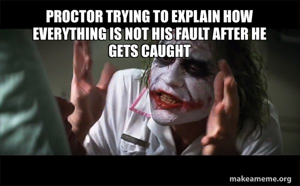 Proctor trying to explain how everything is not his fault after he gets ...