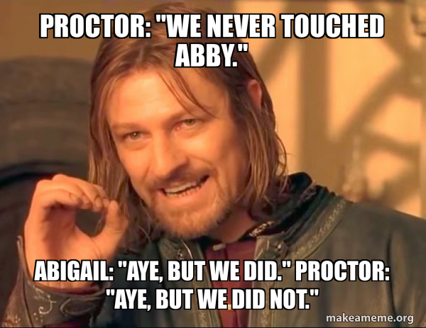 Proctor: "We never touched Abby." Abigail: "Aye, but we did." Proctor ...
