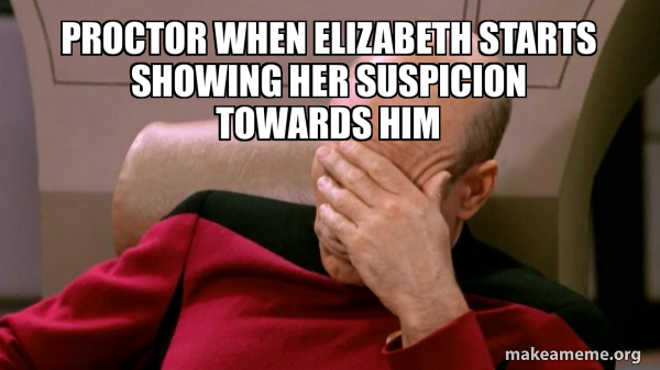 Proctor when Elizabeth starts showing her suspicion towards him ...