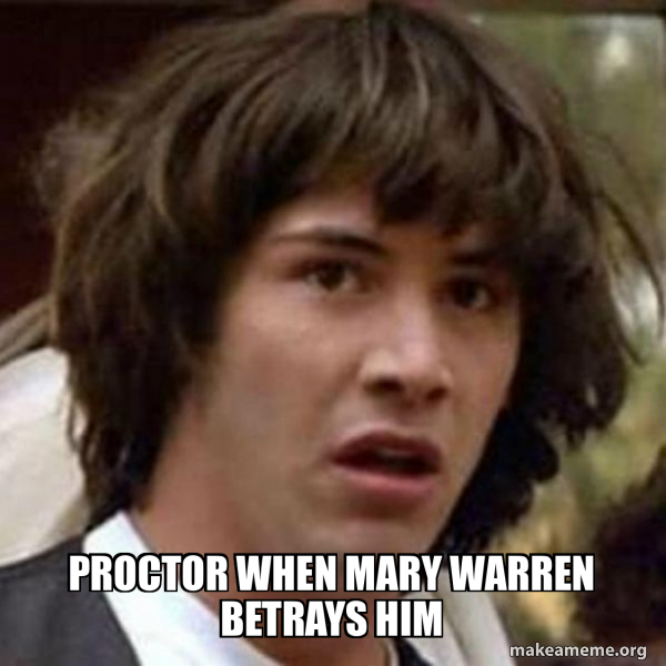 Proctor when Mary Warren betrays him - Conspiracy Keanu Meme Generator