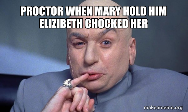 Proctor when mary hold him elizibeth chocked her - You Complete Me Meme ...