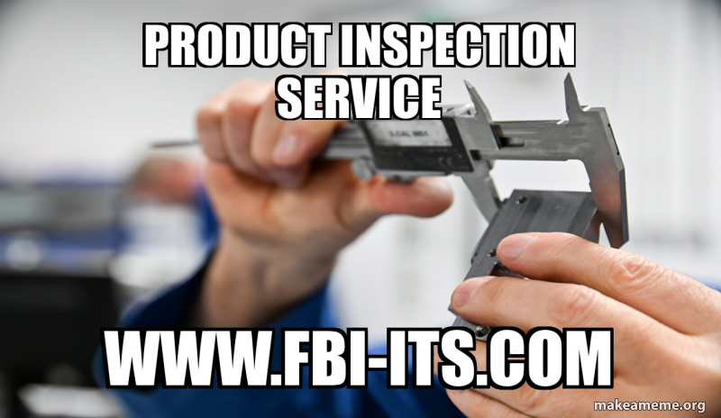 Product Inspection Service www.fbi-its.com Meme Generator