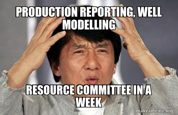 Production reporting, Well modelling Resource Committee in a week ...