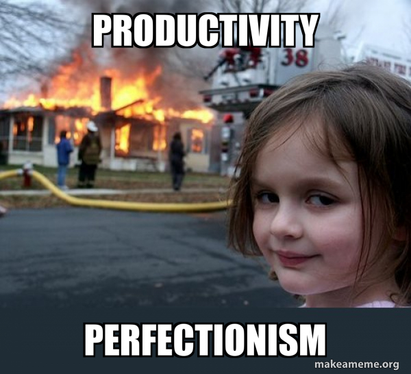 productivity perfectionism - Disaster Girl Meme Generator