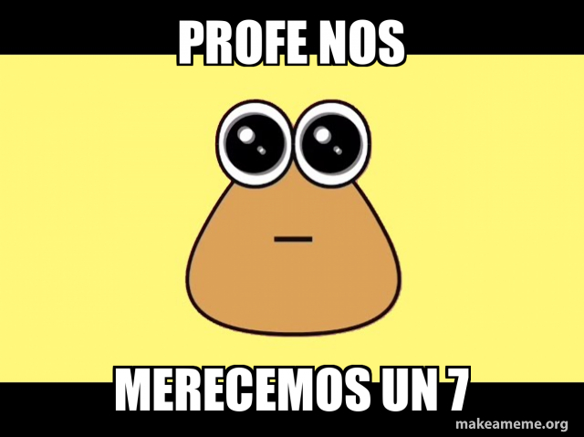 profe nos merecemos un 7 Meme Generator