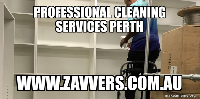 Professional Cleaning Services Perth www.zavvers.com.au Meme Generator