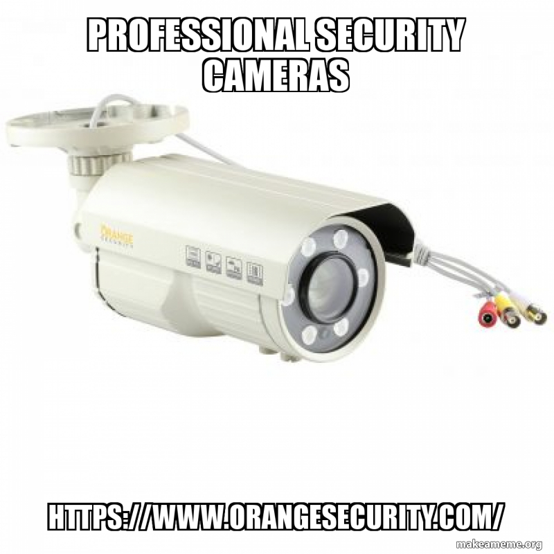 Professional Security Cameras https://www.orangesecurity.com/ Meme ...