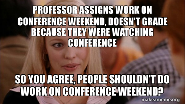 Professor assigns work on conference weekend, doesn't grade because ...