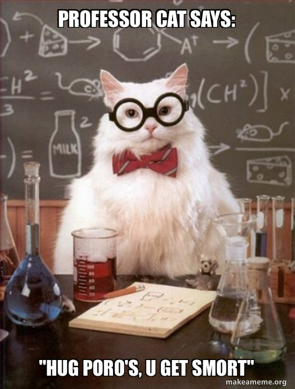 Professor cat says: "Hug poro's, u get smort" - Chemistry Cat Meme ...
