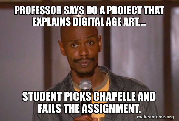 Professor says do a project that explains digital age art.... Student ...
