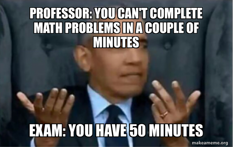 Professor: You can't complete math problems in a couple of minutes exam ...