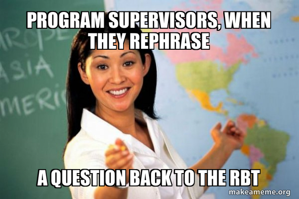 Program supervisors, when they rephrase a question back to the RBT ...