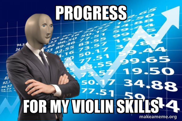 PROGRESS FOR MY VIOLIN SKILLS - Stonks Only Go Up Meme Generator
