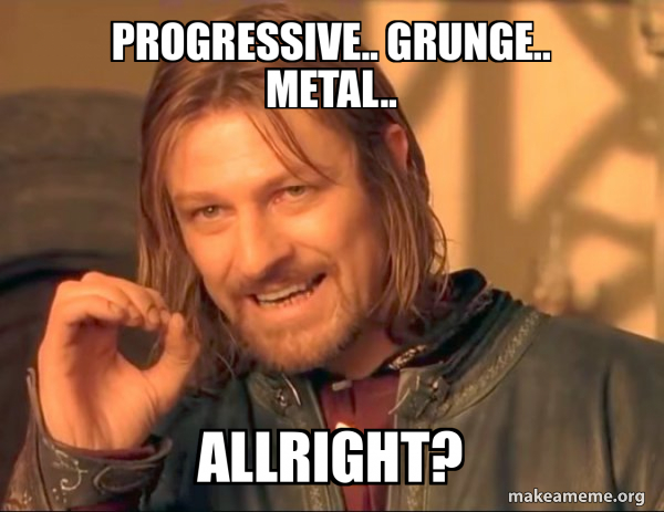 Progressive.. grunge.. metal.. Allright? - One Does Not Simply Meme ...