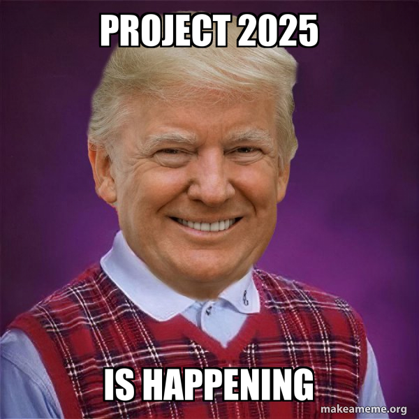 project 2025 is happening - Bad Luck Trump Meme Generator