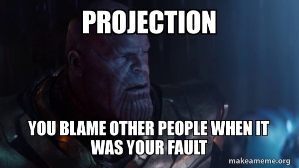 Projection You blame other people when it was your fault - Thanos ...