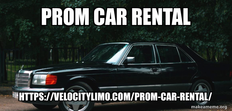 Prom Car Rental https://velocitylimo.com/prom-car-rental/ Meme Generator