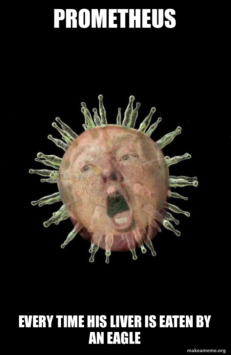 Prometheus every time his liver is eaten by an eagle - Trumpvirus ...