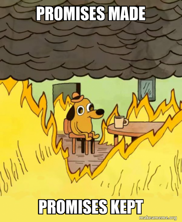 PROMISES MADE PROMISES KEPT - This Is Fine Meme Generator