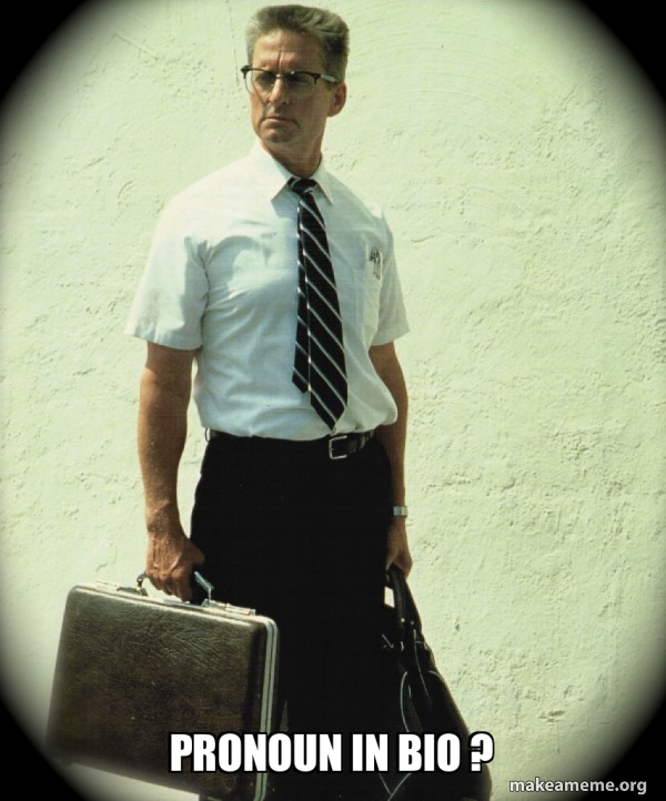 PRONOUN IN BIO ? - Actual First World Probelems Meme Generator