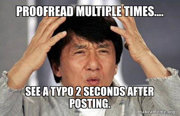 Proofread multiple times.... see a typo 2 seconds after posting ...