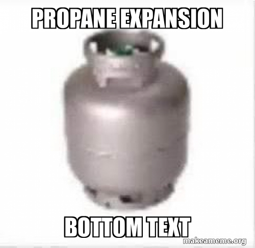 propane expansion bottom text Meme Generator