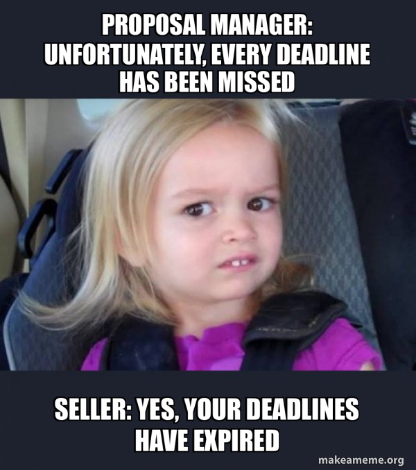 Proposal Manager: unfortunately, every deadline has been missed Seller ...