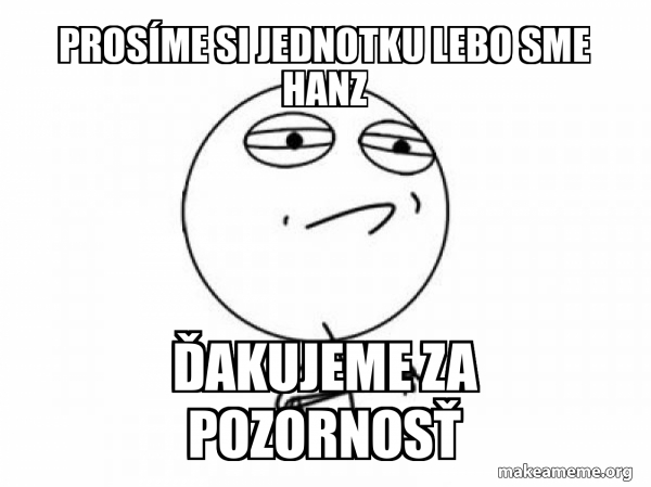 prosíme si jednotku lebo sme Hanz Ďakujeme za pozornosť - Challenge ...