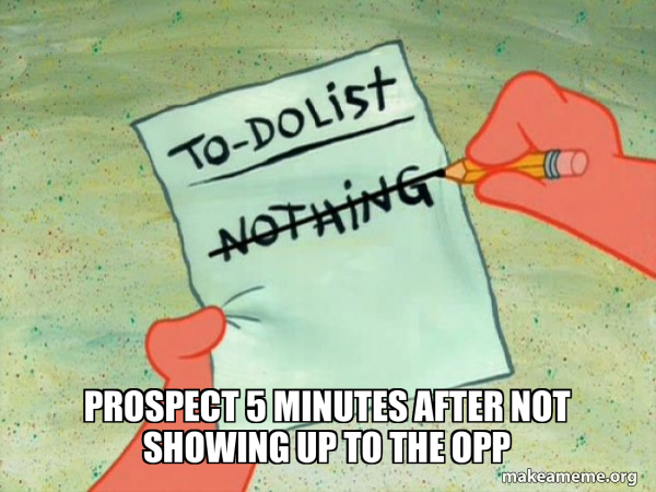 prospect 5 minutes after not showing up to the opp - TO-DO List Meme ...