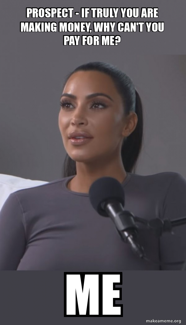 PROSPECT - IF TRULY YOU ARE MAKING MONEY, WHY CAN'T YOU PAY FOR ME? ME ...