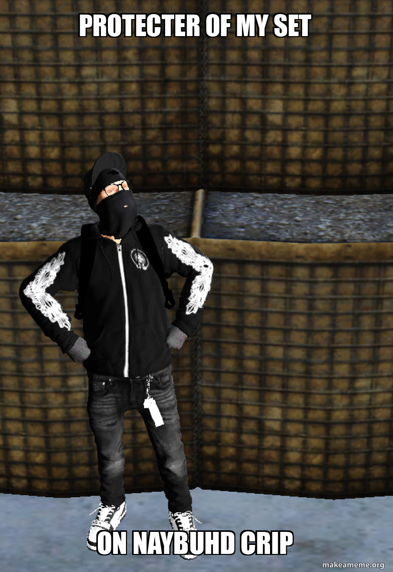protecter of my set on naybuhd crip Meme Generator