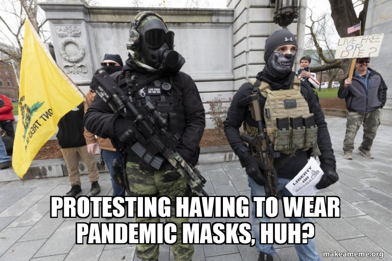 PROTESTING HAVING TO WEAR PANDEMIC MASKS, HUH? Meme Generator