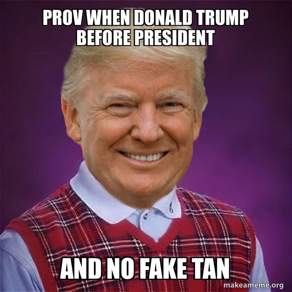 Prov when Donald trump before president And no fake tan - Bad Luck ...