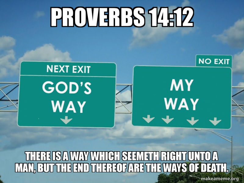 Proverbs 14:12 There is a way which seemeth right unto a man, but the ...