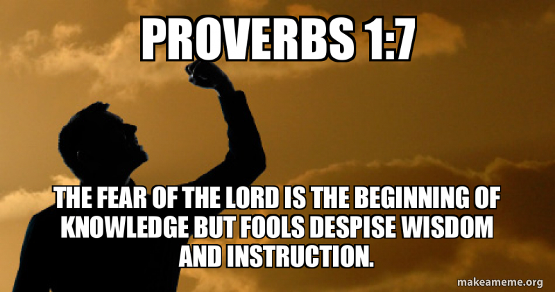 Proverbs 1:7 The fear of the lord is the beginning of knowledge but ...
