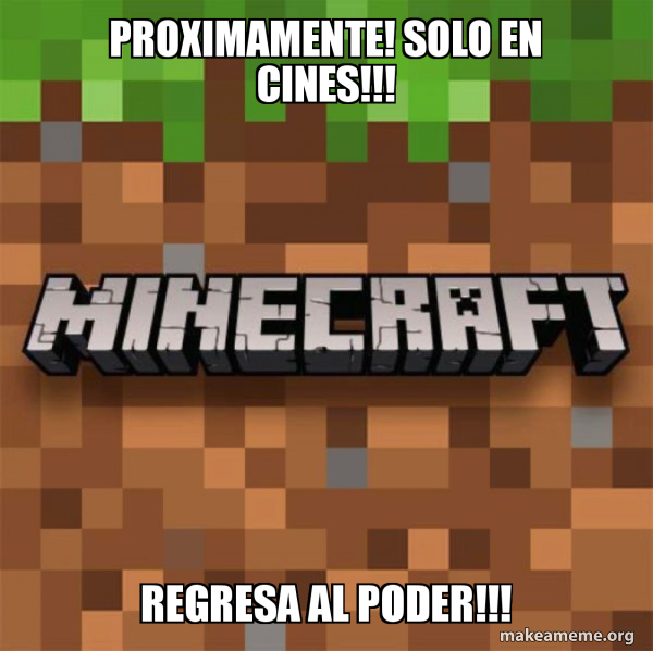 proximamente! solo en cines!!! regresa al poder!!! - Minecraft Meme ...