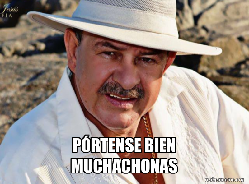 Pórtense bien muchachonas Meme Generator
