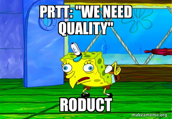 PRTT: "WE NEED QUALITY" rOdUcT - Mocking SpongeBob Meme Generator