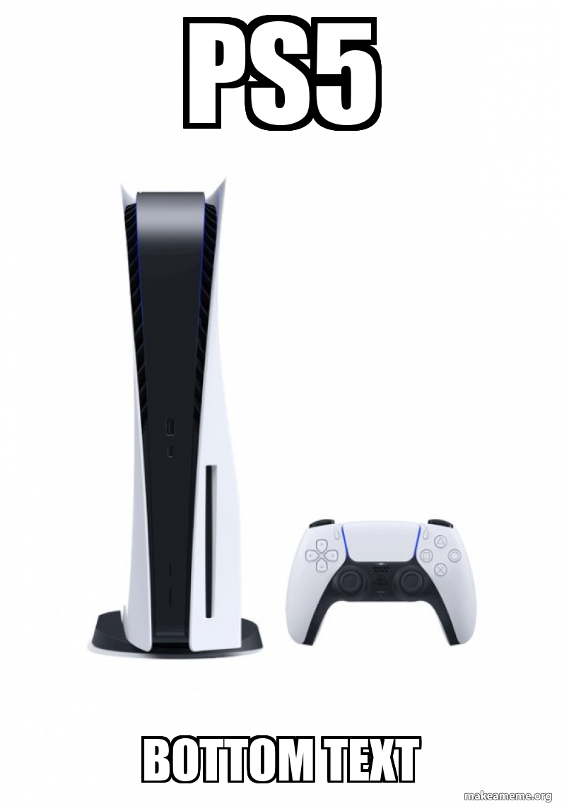 PS5 Bottom text - PlayStation 5 Meme Generator