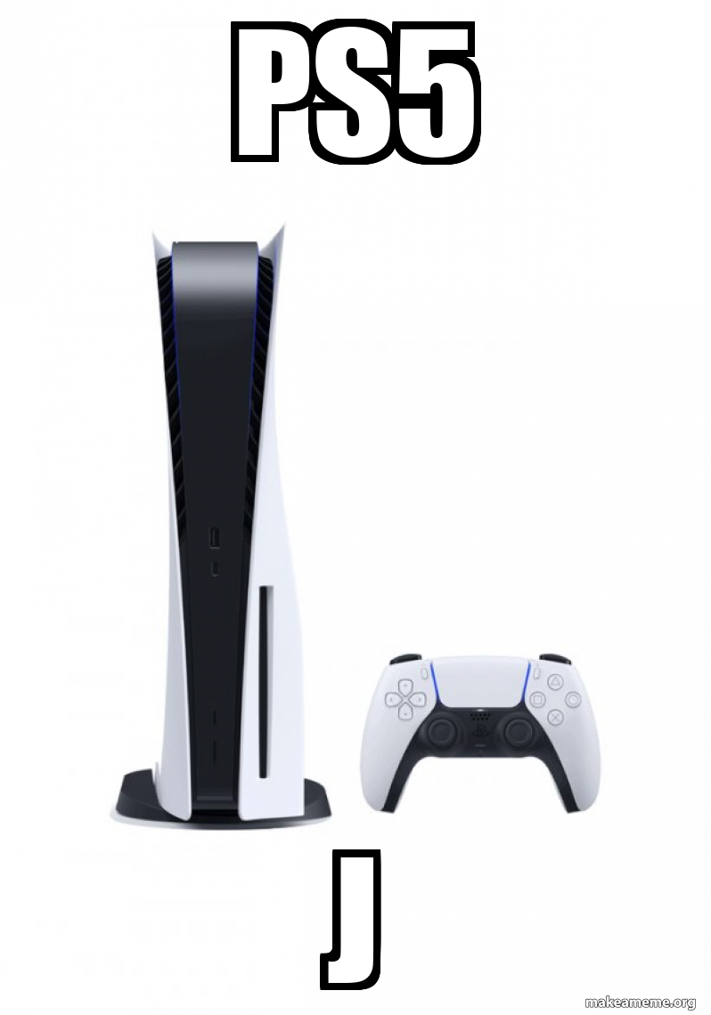 ps5 j - PlayStation 5 Meme Generator