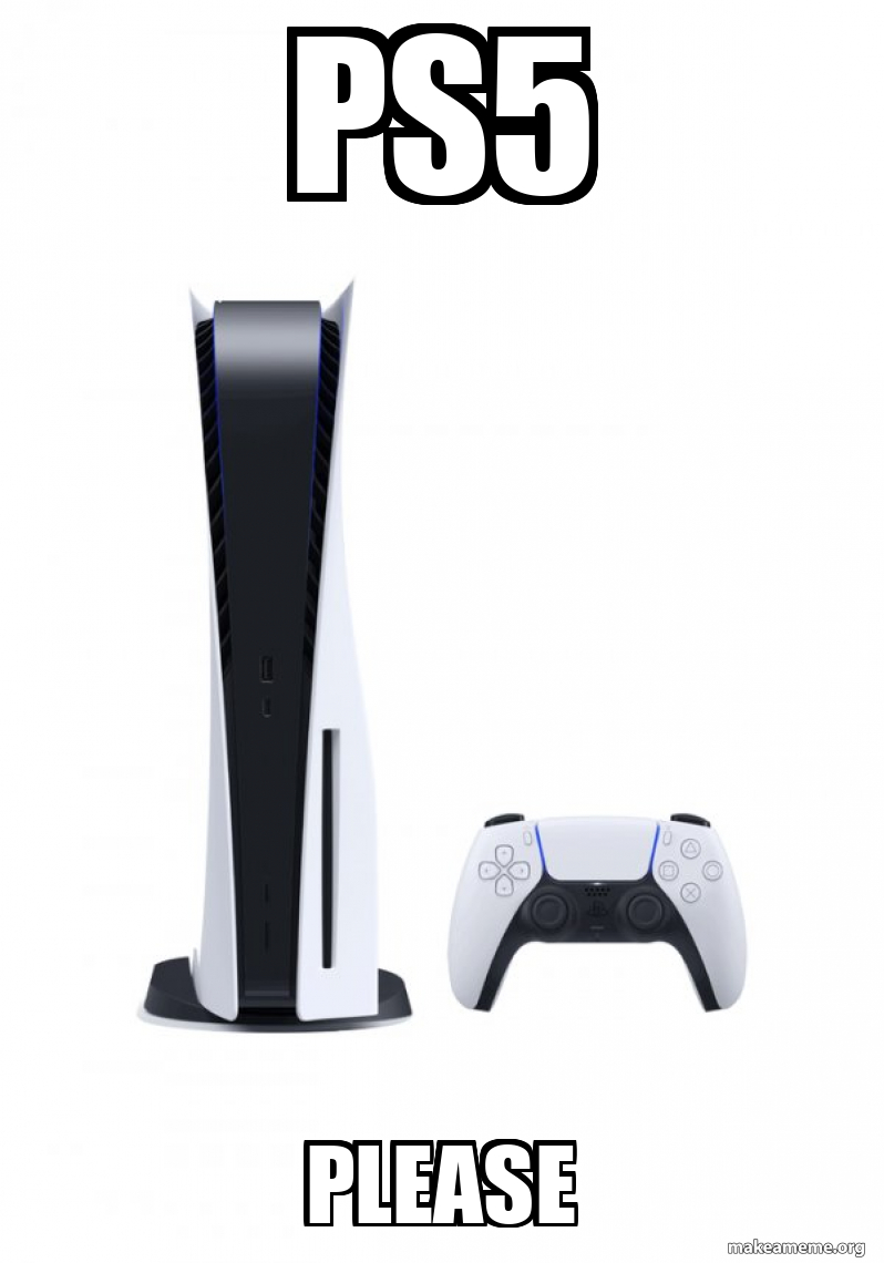 Ps5 Please - PlayStation 5 Meme Generator
