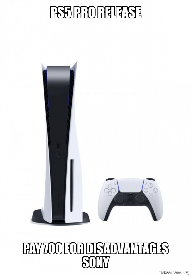 PS5 Pro release Pay 700 for disadvantages Sony - PlayStation 5 Meme ...
