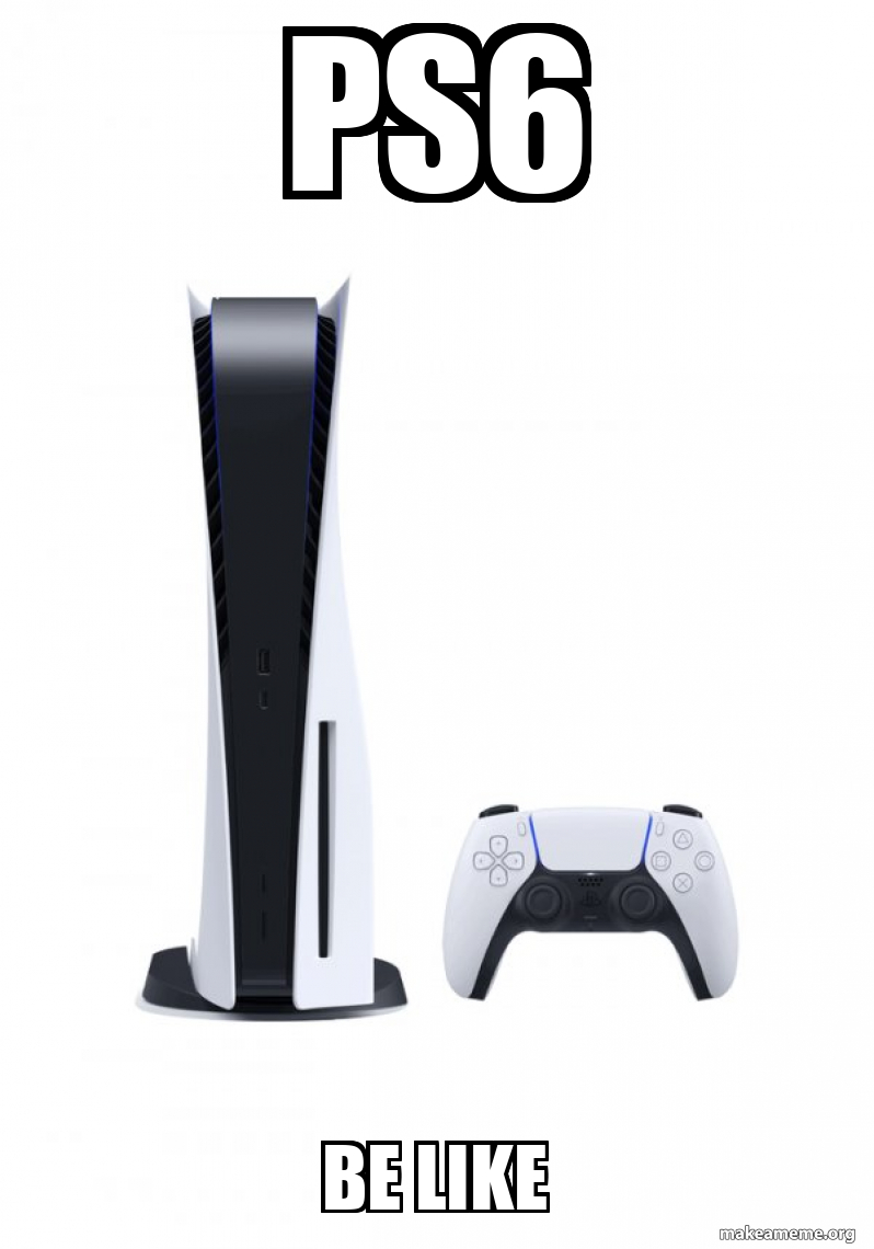 ps6 be like - PlayStation 5 Meme Generator