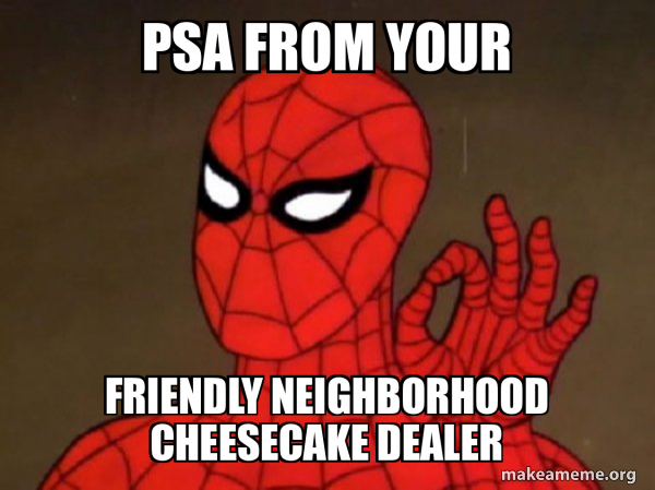 psa from your FRIENDLY NEIGHBORHOOD cheesecake dealer - Spiderman ...