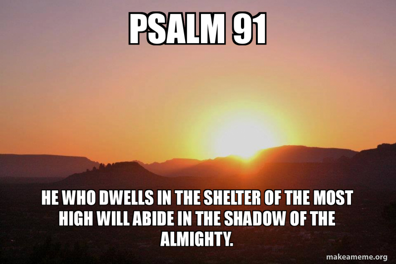 Psalm 91 He who dwells in the shelter of the most high will abide in ...