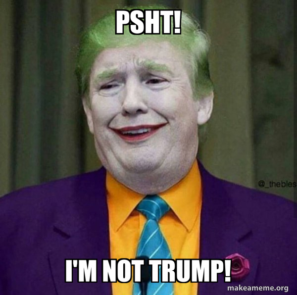 Psht! I'm not Trump! - Donald Trump - The Joker Meme Generator